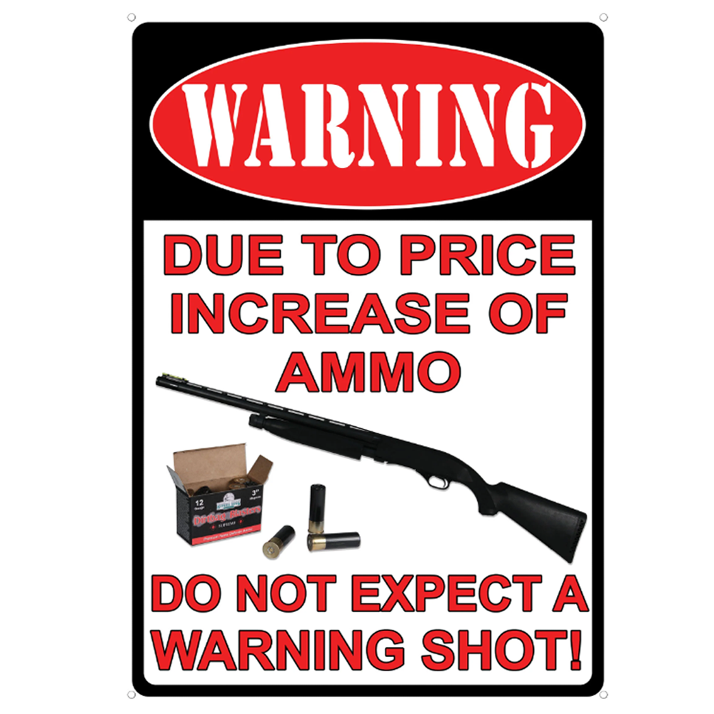 Due To Increase In Ammo Price Warning Sign 12x17 Tin Sign - Rivers Edge ...